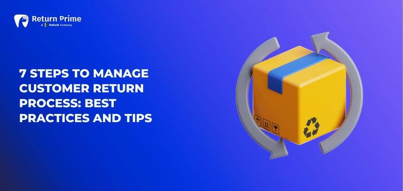 7 Steps to Manage Customer Return Process: Best Practices and Tips